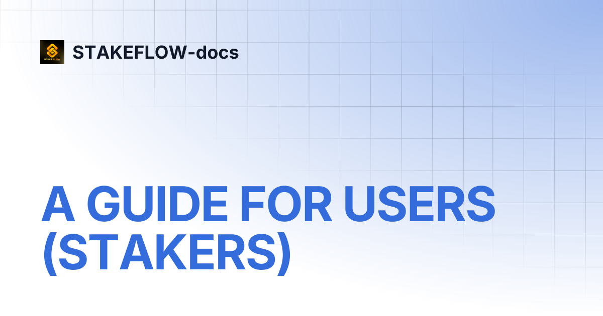 A GUIDE FOR USERS (STAKERS) | STAKEFLOW-docs